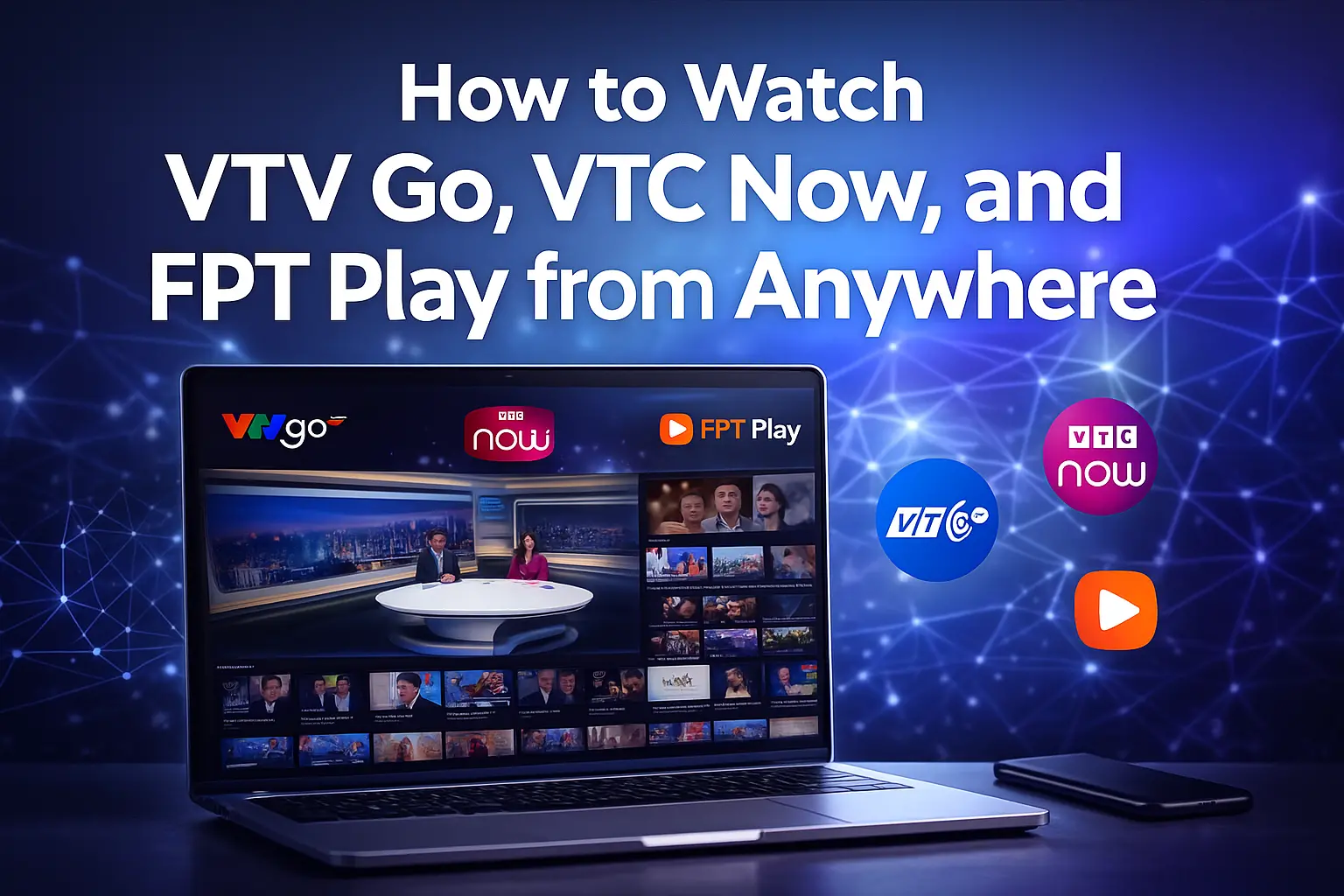 How to Watch VTV Go, VTC Now, and FPT Play from Anywhere